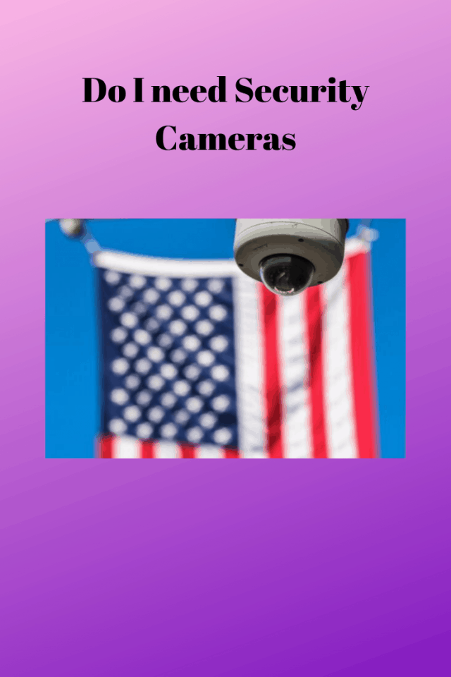 Do I need Security Cameras (Information) – Securities Cameras