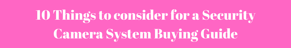 Security Camera System Buying Guide 10 Things Securities Cameras