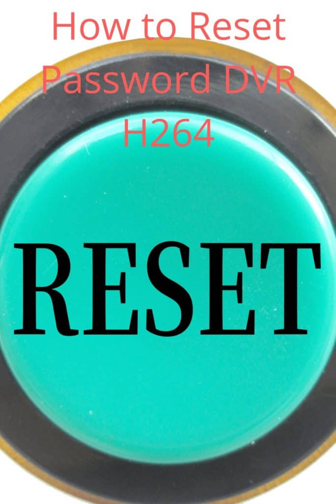 How to Reset Password DVR H264 – Securities Cameras