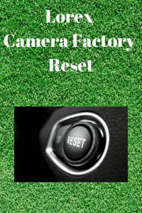 Lorex Camera Factory Reset – Securities Cameras